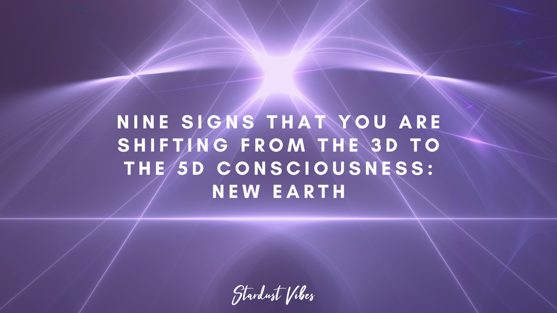 Nine Signs that you are shifting from the 3D to the 5D Consciousness ...